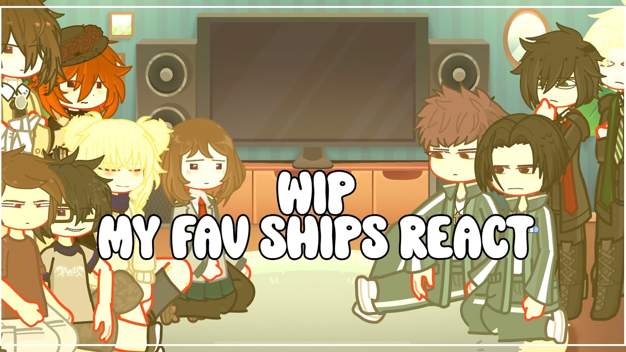 WIP! MY FAV SHIPS REACT • GACHA • FANDOM • NIAH_1010 