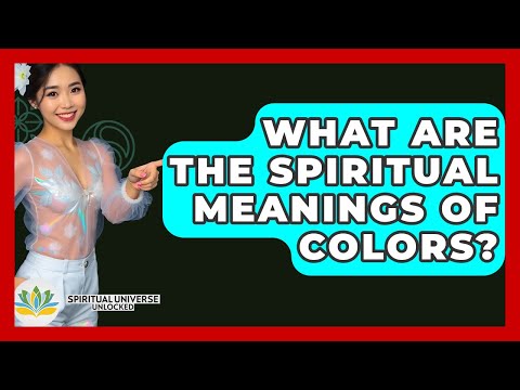 What Are The Spiritual Meanings Of Colors? - Spiritual Universe Unlocked
