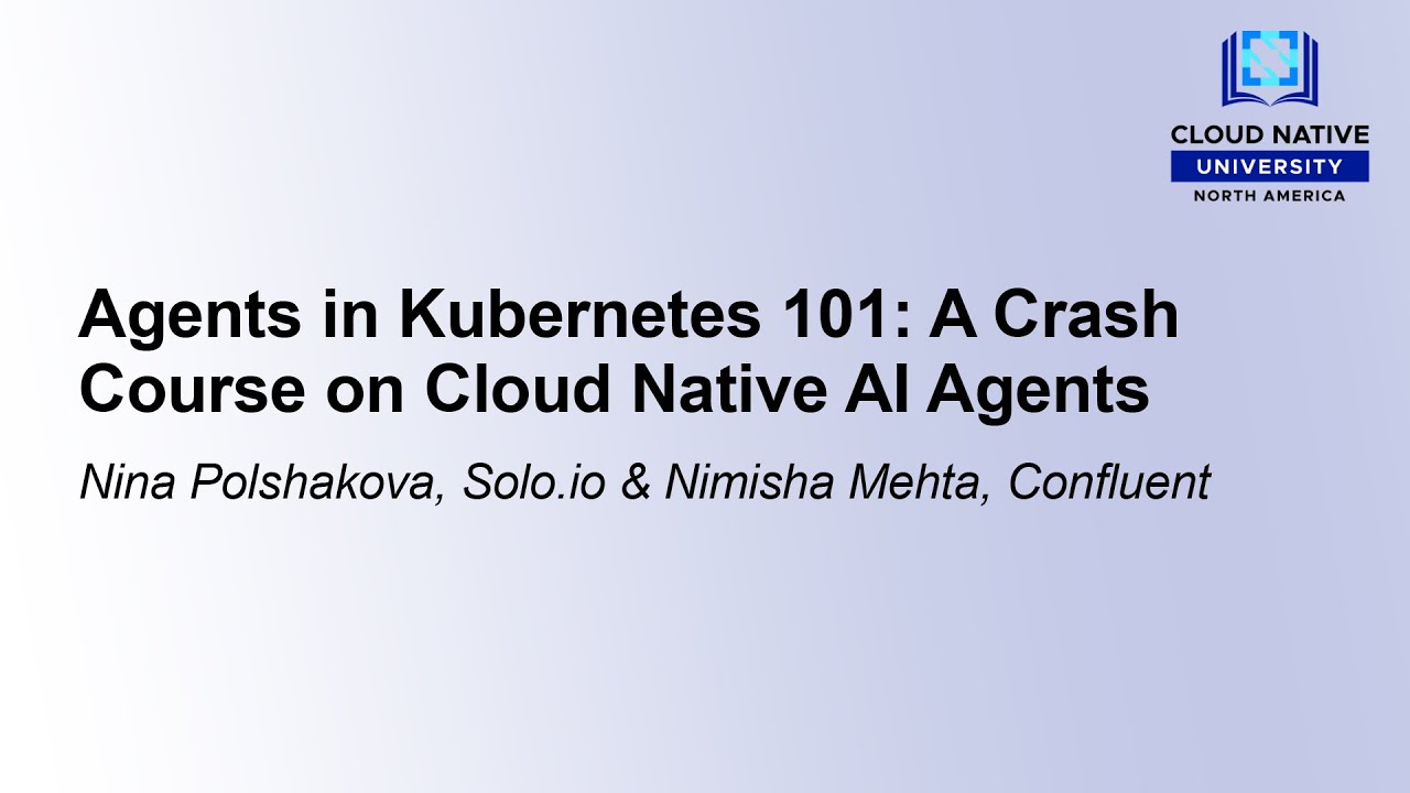 Agents in Kubernetes 101: A Crash Course on Cloud Native AI Agents - Nina Polshakova & Nimisha Mehta