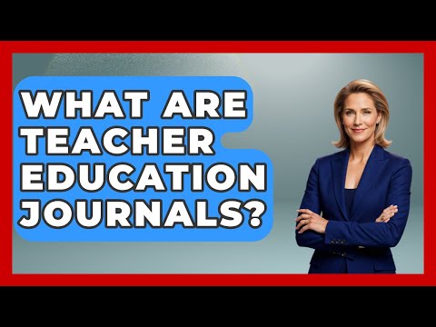 What Are Teacher Education Journals? - Aspiring Teacher Guide
