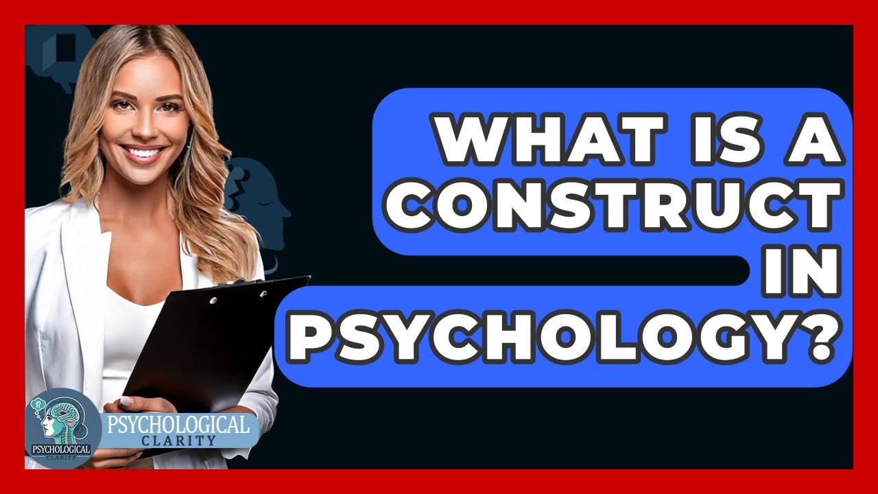 What Is A Construct In Psychology? - Psychological Clarity