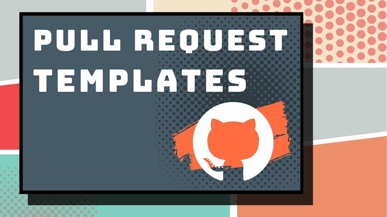 Better Pull Requests - GitHub Pull Request Templates - GitHub Project Management Tutorial