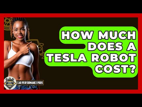 How Much Does A Tesla Robot Cost? - Car Performance Pros
