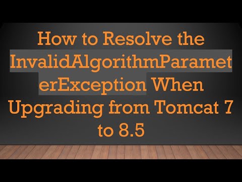 How to Resolve the InvalidAlgorithmParameterException When Upgrading from Tomcat 7 to 8.5