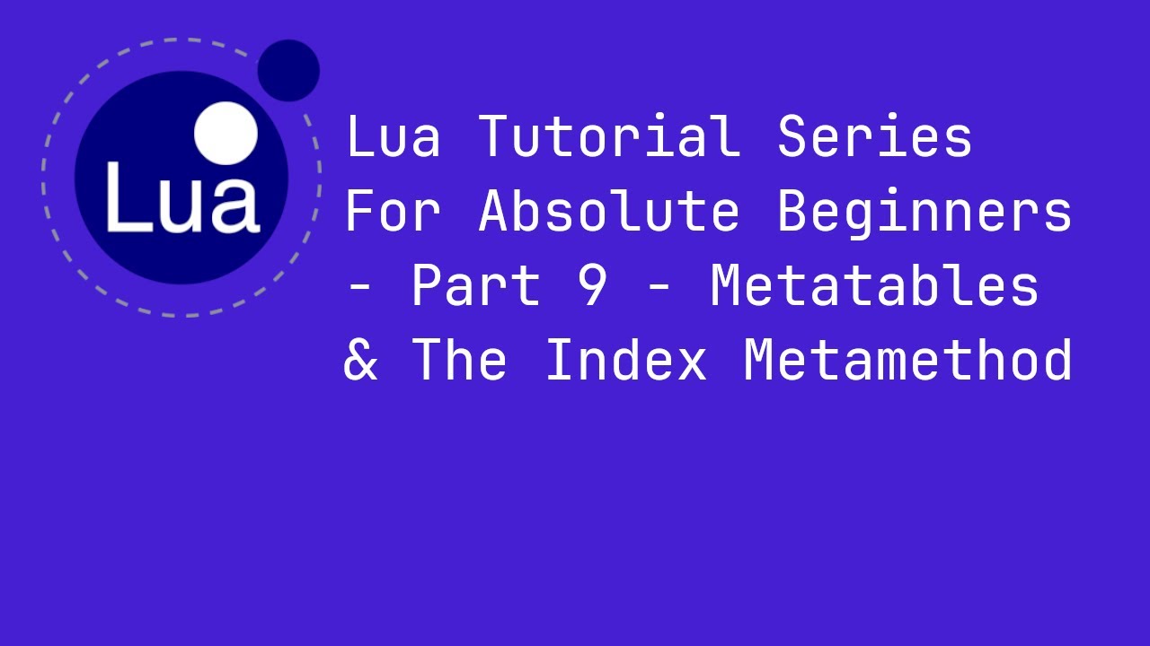 Lua Tutorial Series For Absolute Beginners - Part 9 - Metatables & The Index Metamethod