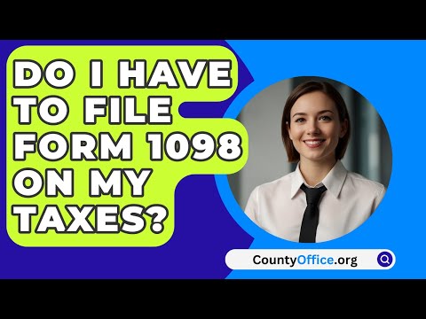 Do I Have to File Form 1098 on My Taxes? - CountyOffice.org