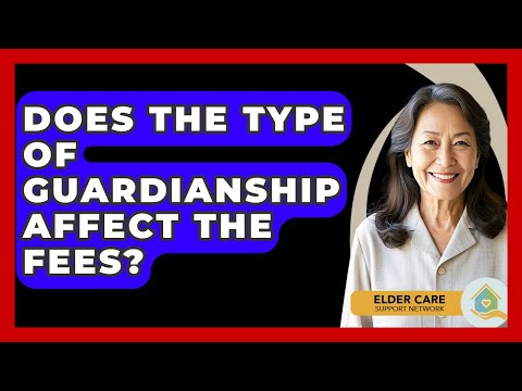 Does The Type Of Guardianship Affect The Fees? - Elder Care Support Network