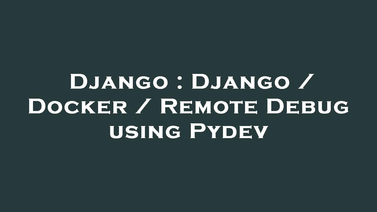 Django : Django / Docker / Remote Debug using Pydev