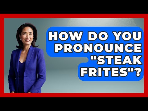 How Do You Pronounce "steak Frites"? - France Fact File