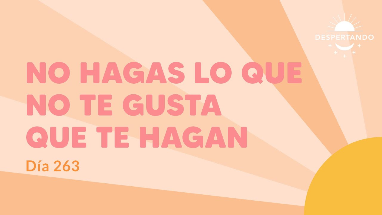 No Hagas lo que No Te Gusta que Te Hagan - Día 263 | Despertando Podcast