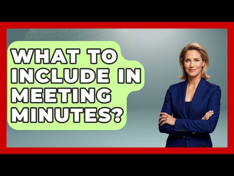 What To Include In Meeting Minutes? - Admin Career Guide