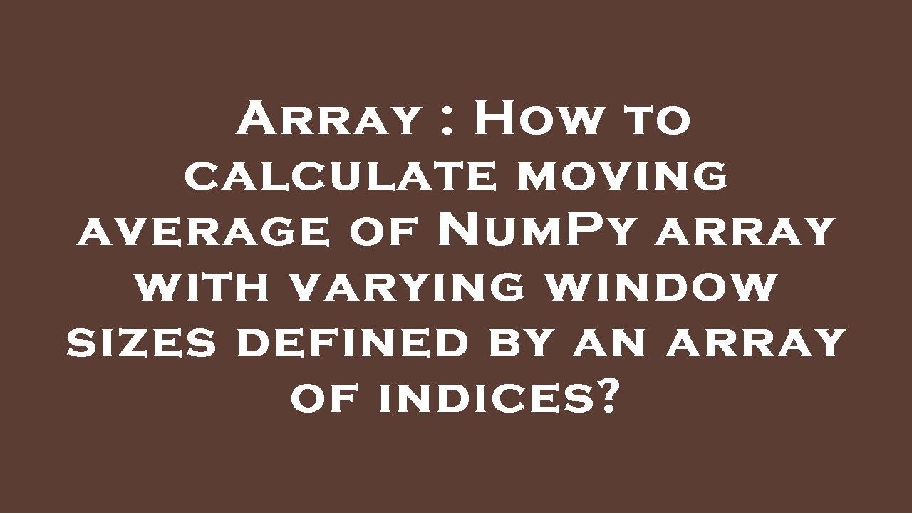Array : How to calculate moving average of NumPy array with varying window sizes defined by an array
