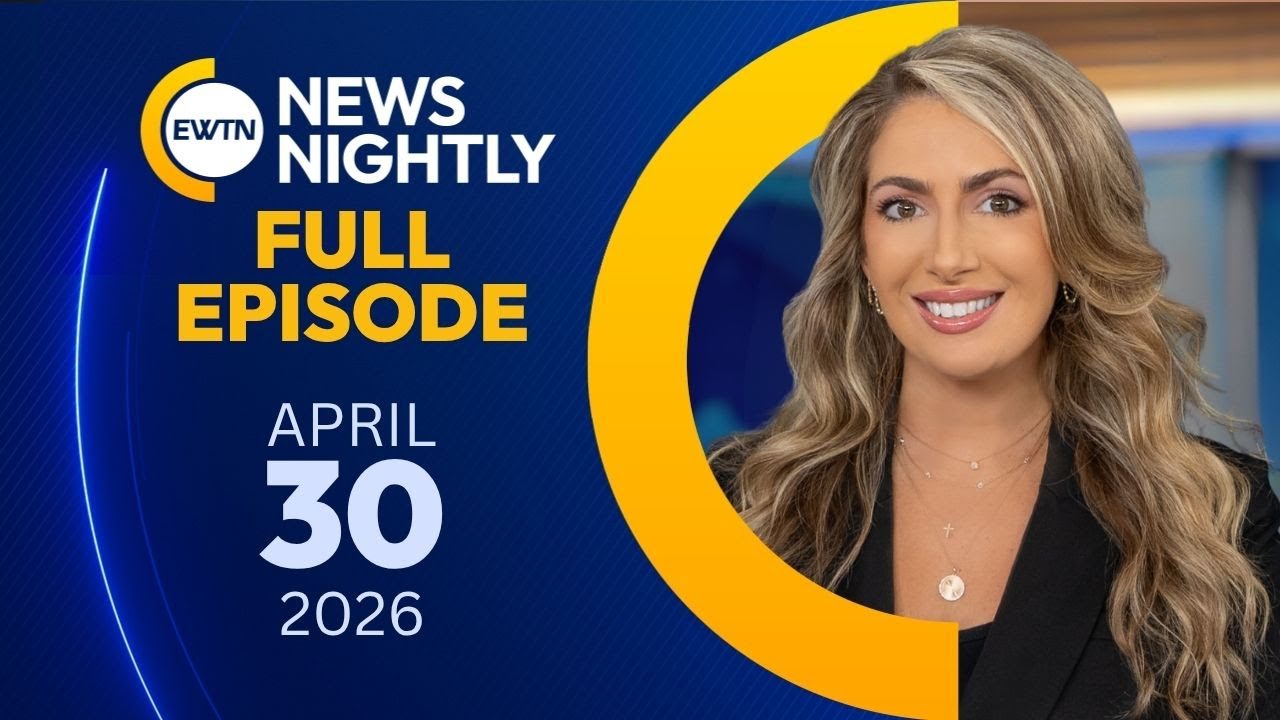 EWTN News Nightly | Thursday, April 30, 2026