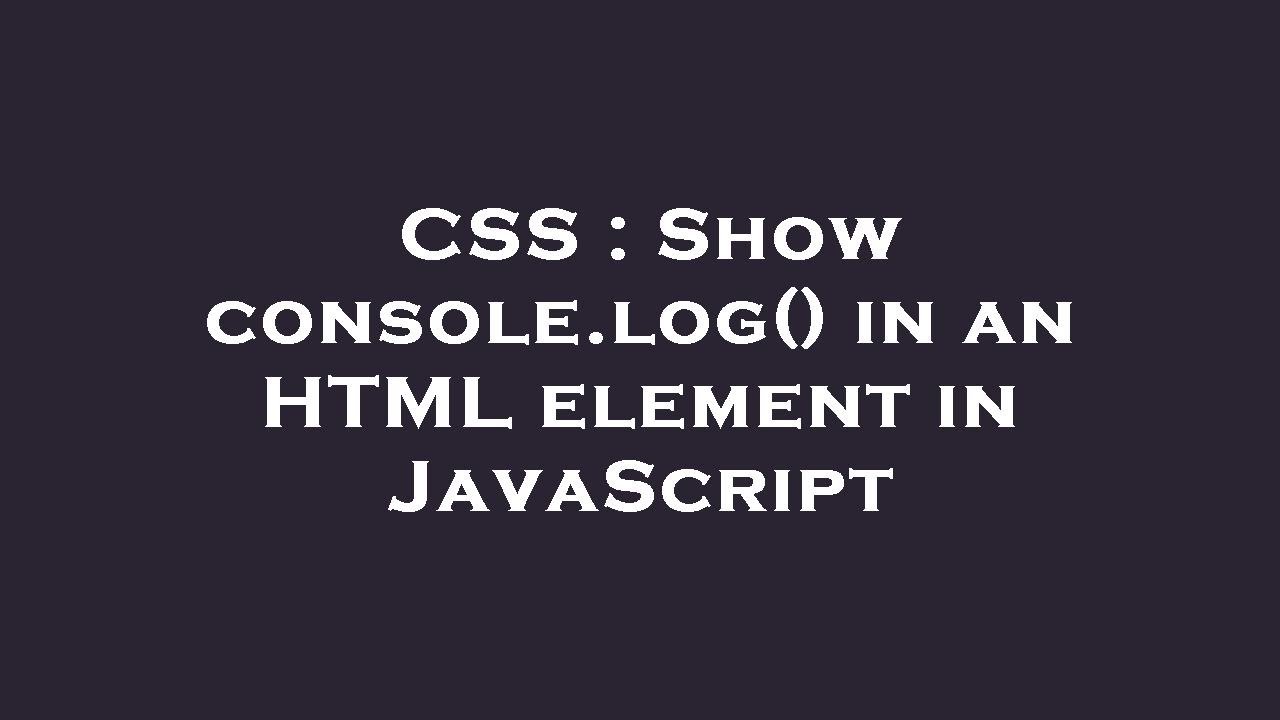 CSS : Show console.log() in an HTML element in JavaScript