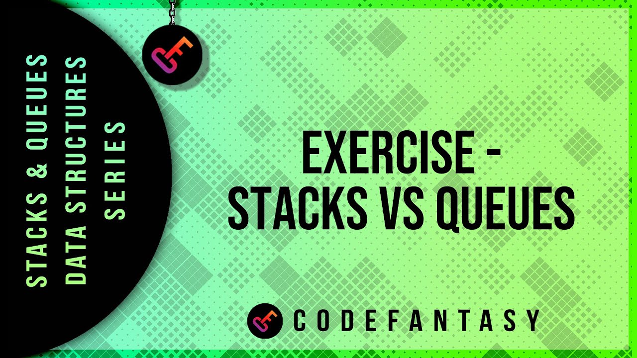 Exercise -     Stacks VS Queues | Stacks + Queues - Data Structures series