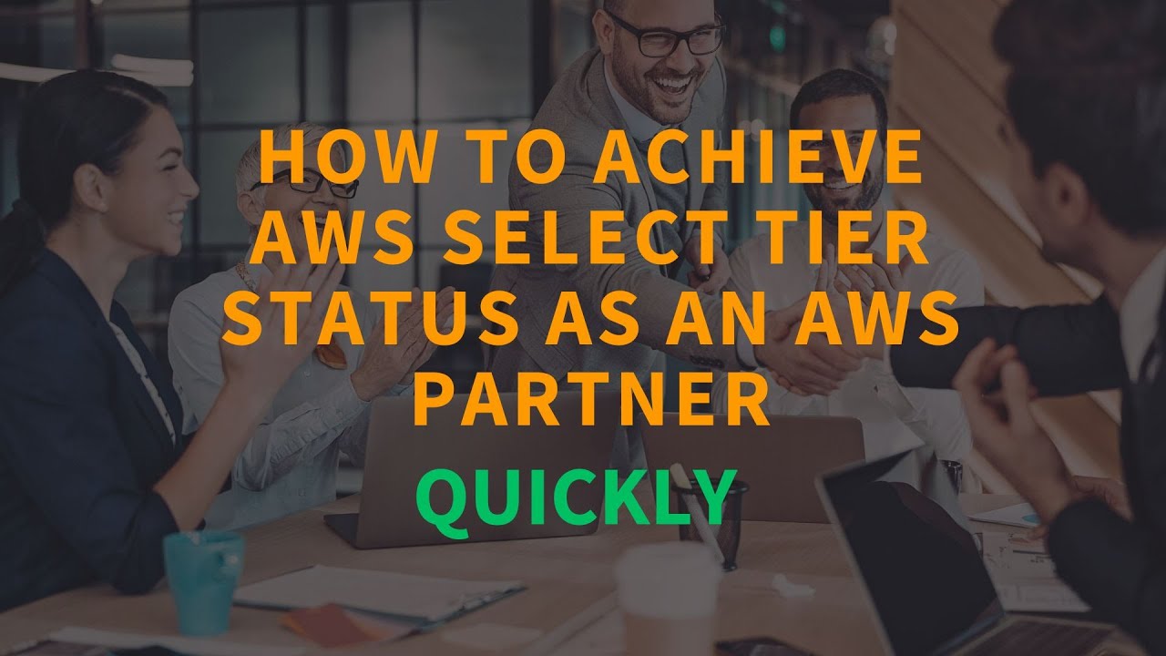 AWS Partner : How To Achieve Select Tier Quickly