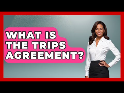 What Is The TRIPS Agreement? - Making Politics Simple