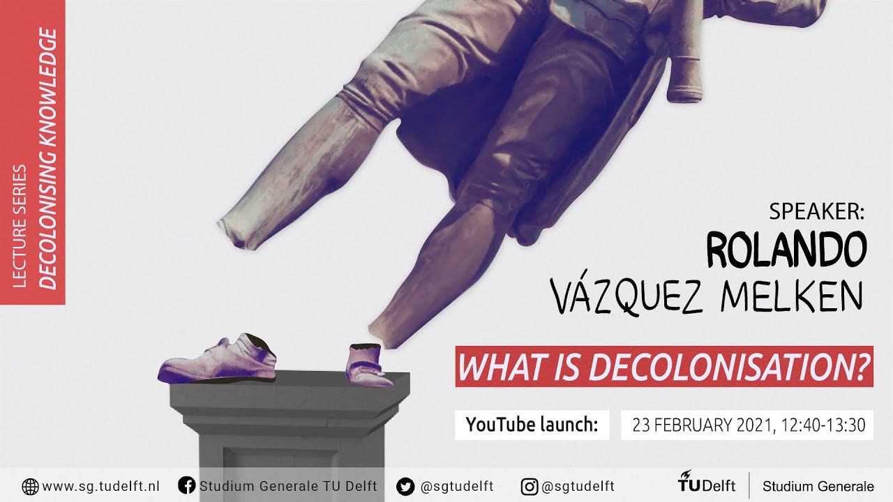 Decolonising Knowledge: What is Decolonisation? | Rolando Vázquez Melken