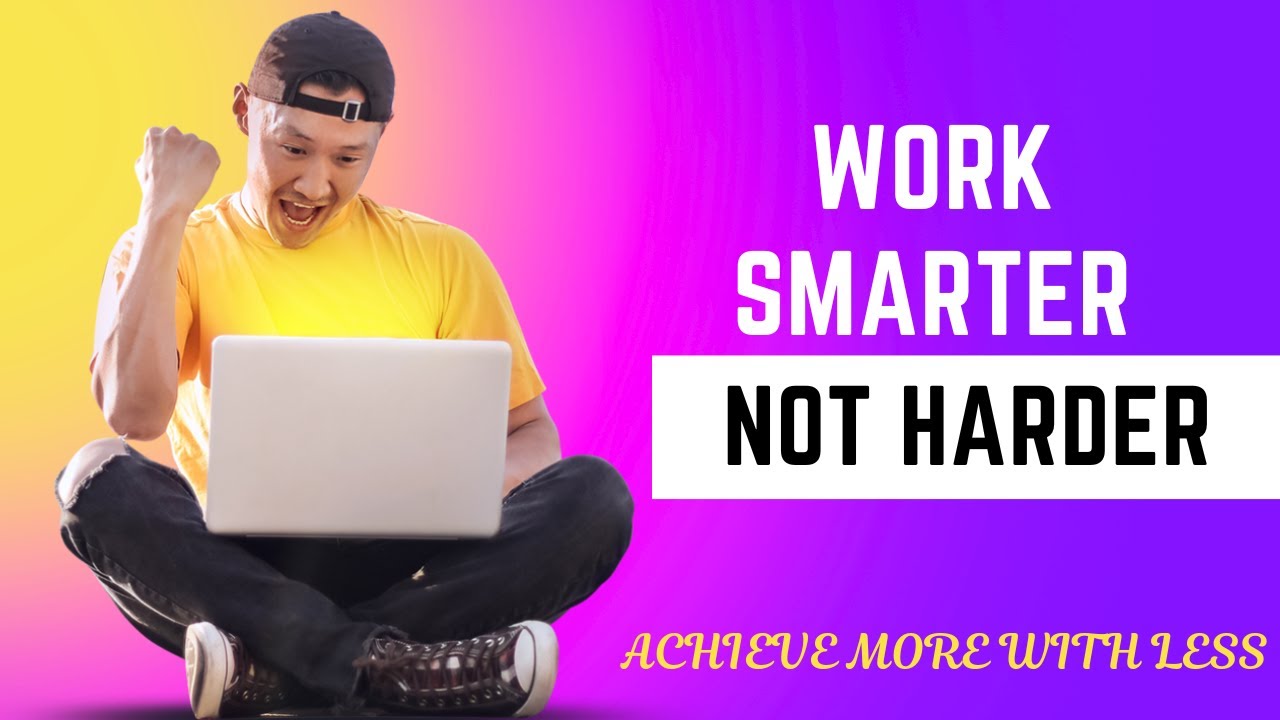 Work Smarter, Not Harder . Achieving More  with Less