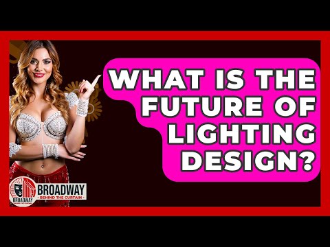 What Is The Future Of Lighting Design? - Broadway Behind The Curtain