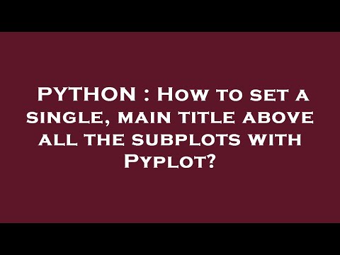 PYTHON : How to set a single, main title above all the subplots with Pyplot?