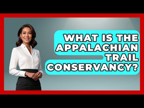 What Is The Appalachian Trail Conservancy? - The Hiker's Advice