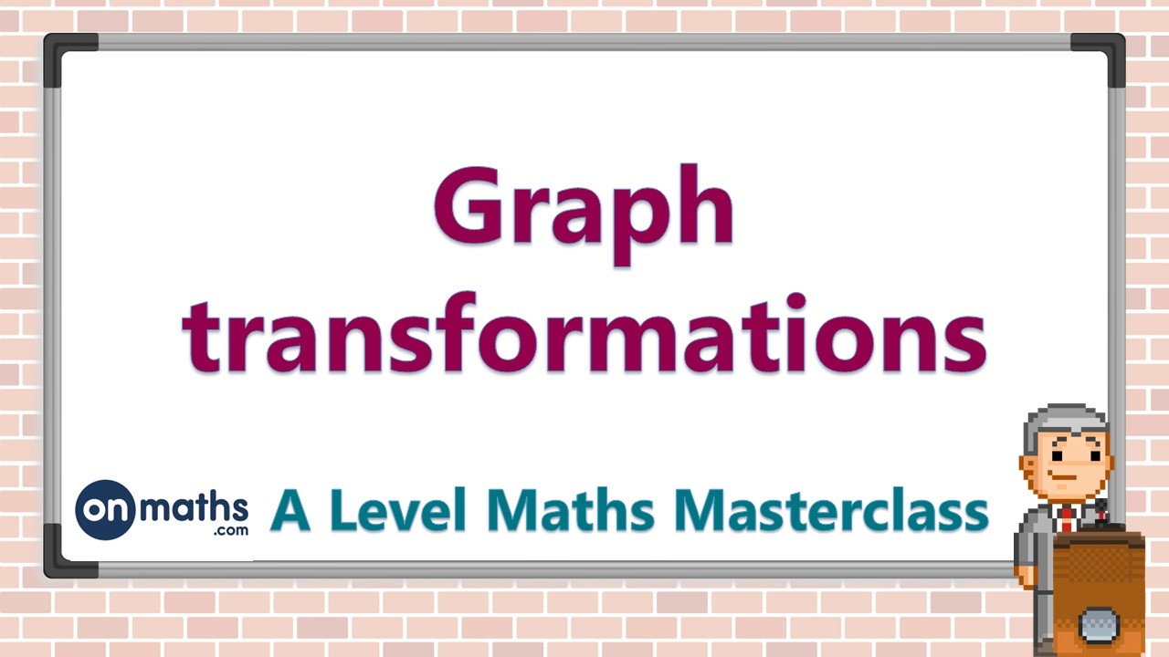 Graph transformations - A Level Maths Masterclass (P4.7)