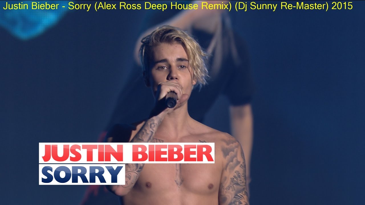 Justin Bieber - Sorry (Alex Ross Deep House Remix) (Dj $unny Re-Master)