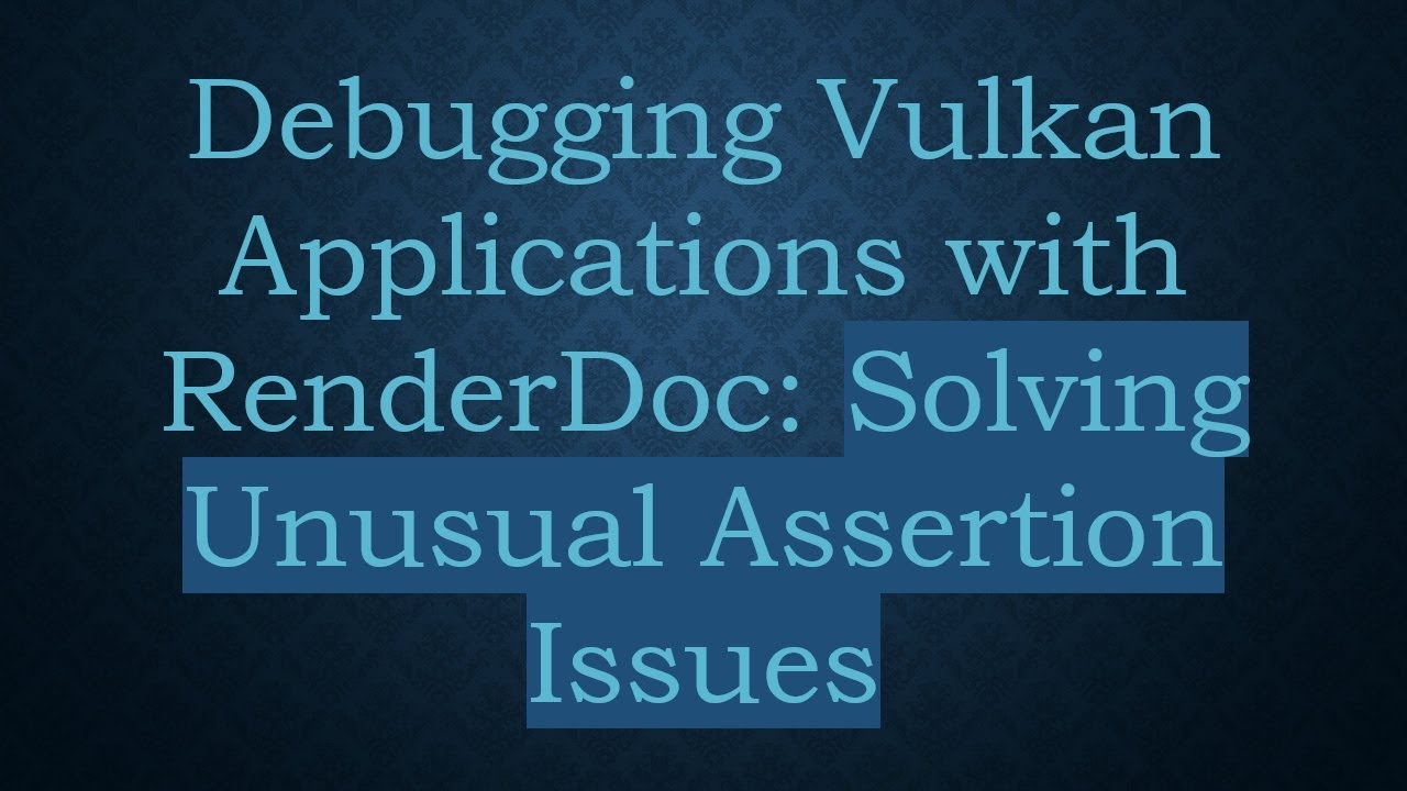 Debugging Vulkan Applications with RenderDoc: Solving Unusual Assertion Issues