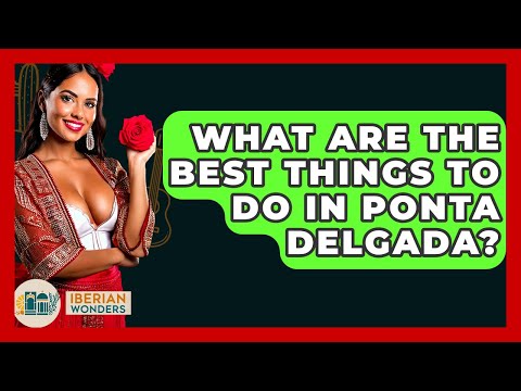 What Are The Best Things To Do In Ponta Delgada? - Iberian Wonders