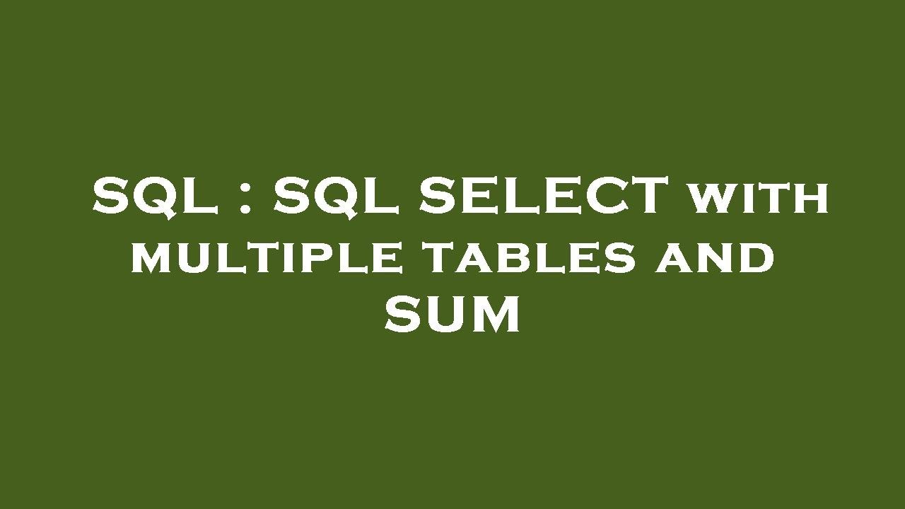 SQL : SQL SELECT with multiple tables and SUM