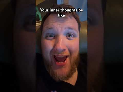 Your inner thoughts be like