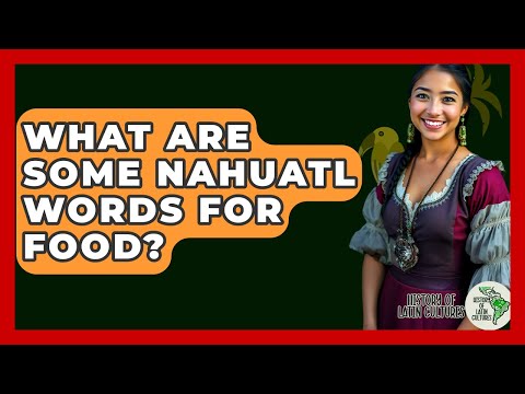What Are Some Nahuatl Words For Food? - History Of Latin Cultures