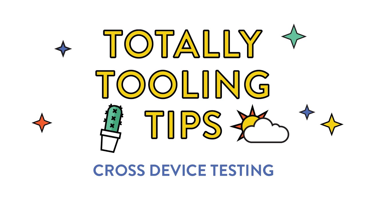 Cross Device Testing, Totally Tooling Tips (S2 Ep6)