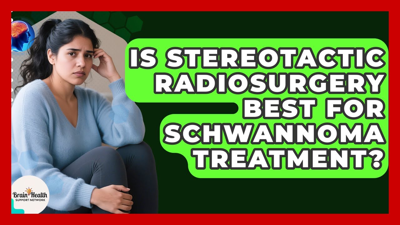 Is Stereotactic Radiosurgery Best For Schwannoma Treatment? - Brain Health Support Network