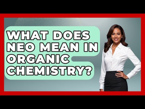 What Does NEO Mean In Organic Chemistry? - Chemistry For Everyone