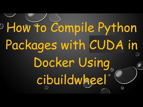 How to Compile Python Packages with CUDA in Docker Using cibuildwheel