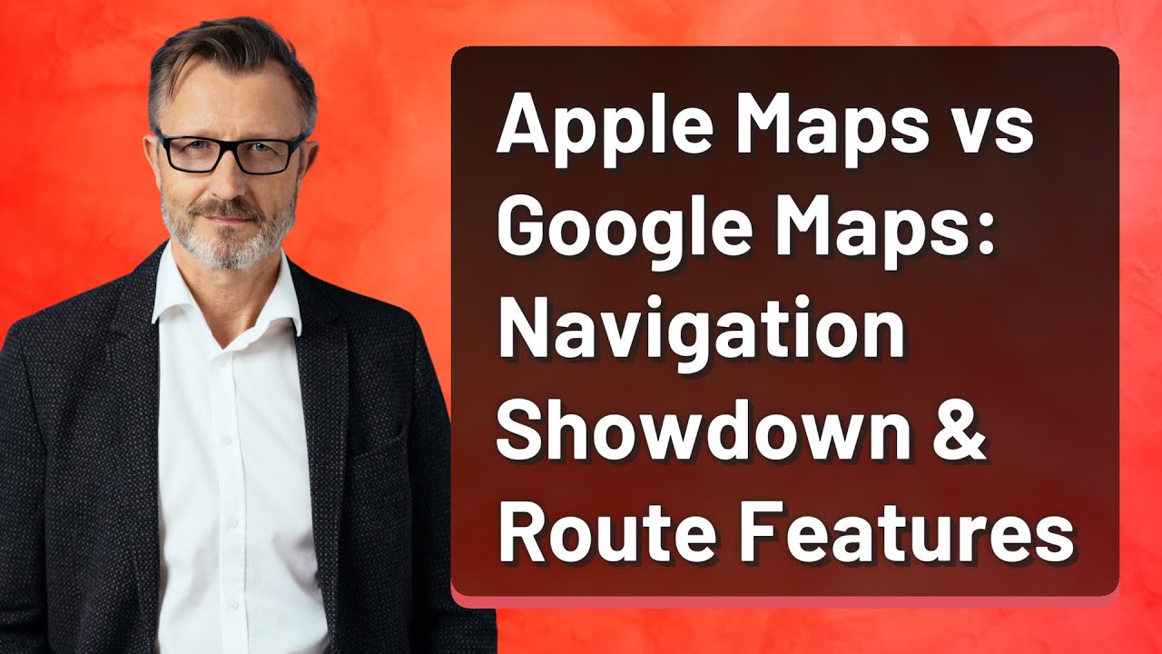 Apple Maps vs Google Maps: Navigation Showdown & Route Features