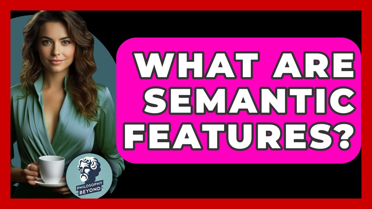 What Are Semantic Features? - Philosophy Beyond