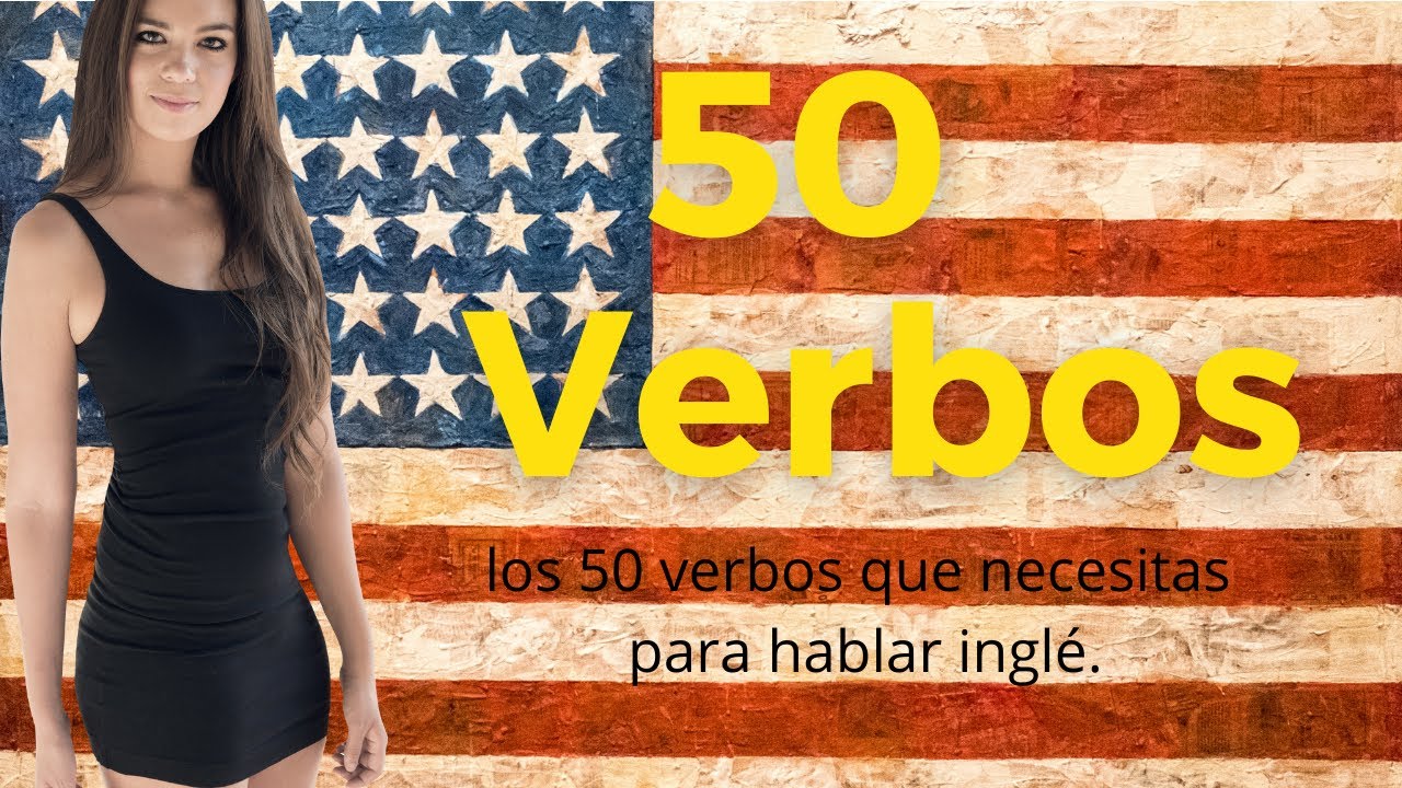 los 50 verbos que necesitas para hablar inglés