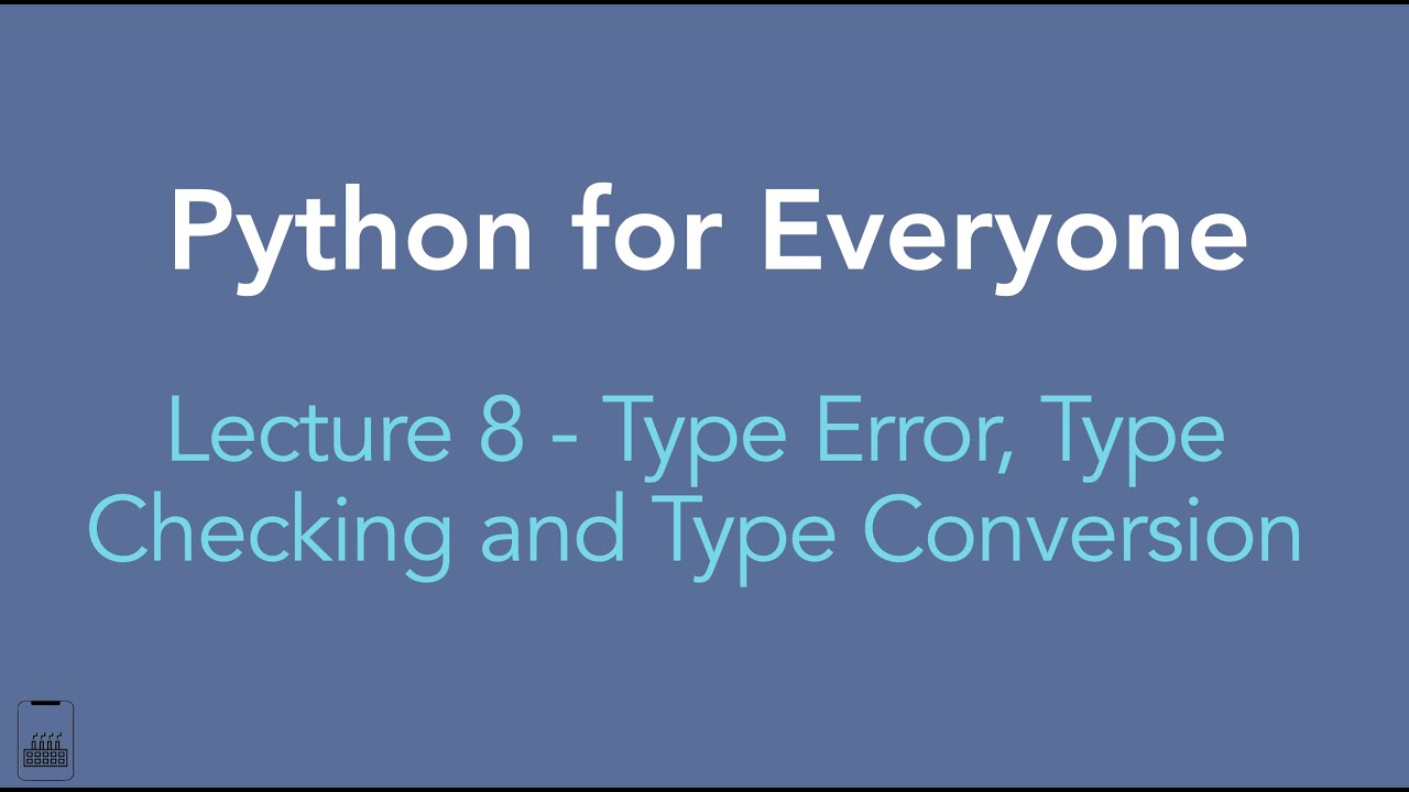 Python for Everyone: Lecture 8 - Type Error, Type Checking and Type Conversion