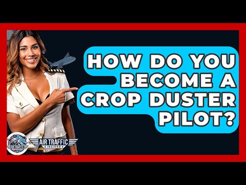 How Do You Become A Crop Duster Pilot? - Air Traffic Insider