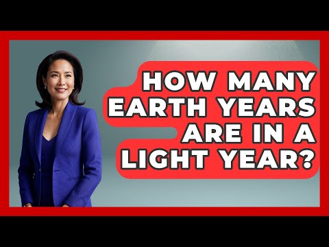 How Many Earth Years Are in a Light Year? - Physics Frontier