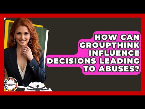 How Can Groupthink Influence Decisions Leading To Abuses? - Anthropology Insights