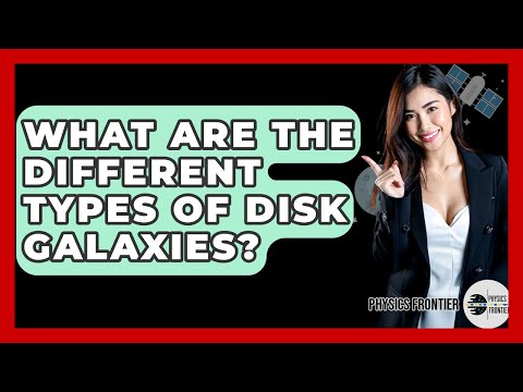What Are The Different Types Of Disk Galaxies? - Physics Frontier