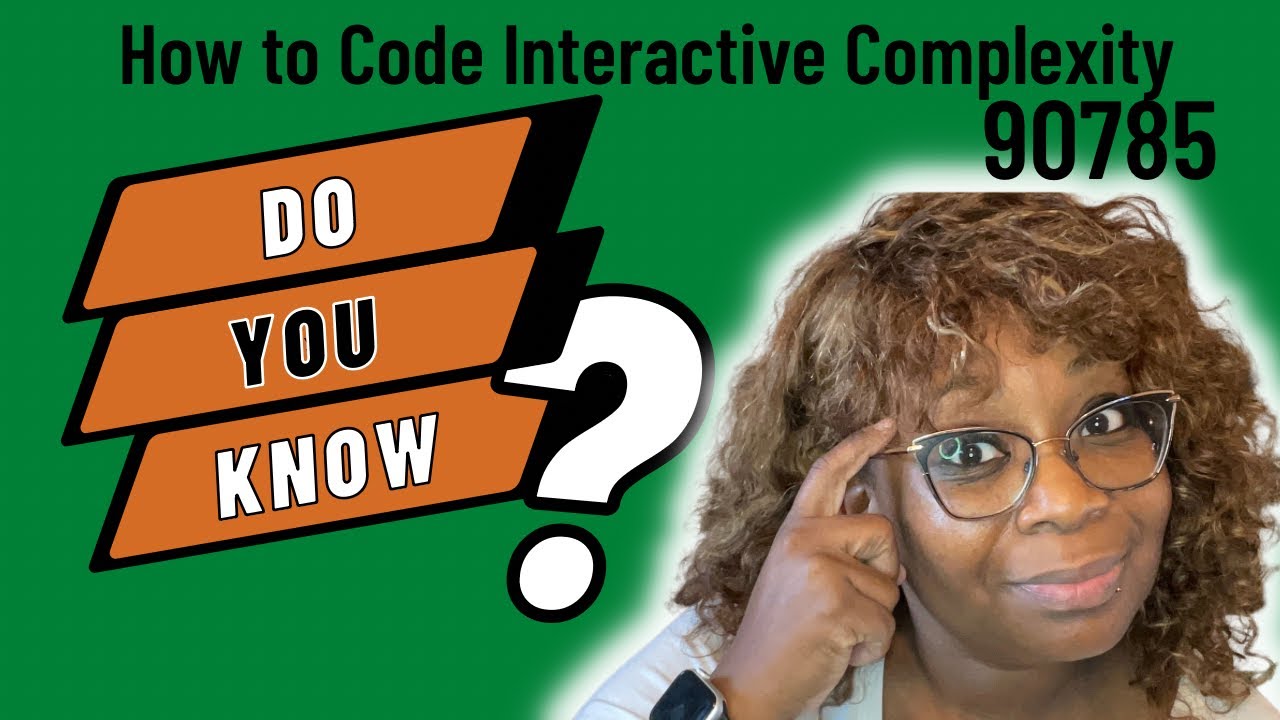 Here’s How To Bill For Interactive Complexity?  (Let's Discuss Cpt Code 90785)