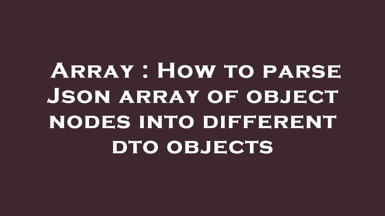 Array : How to parse Json array of object nodes into different dto objects