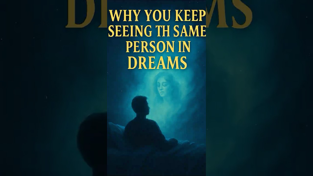 WHY YOU KEEP SEEING THE SAME PERSON IN DREAMS