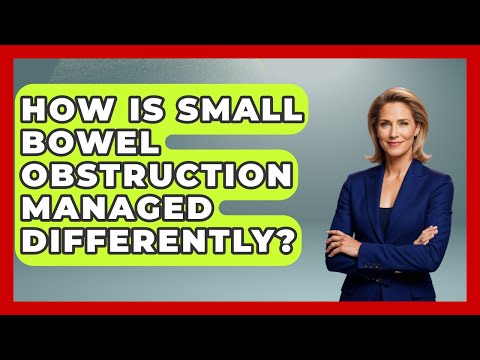 How Is Small Bowel Obstruction Managed Differently? - First Response Medicine
