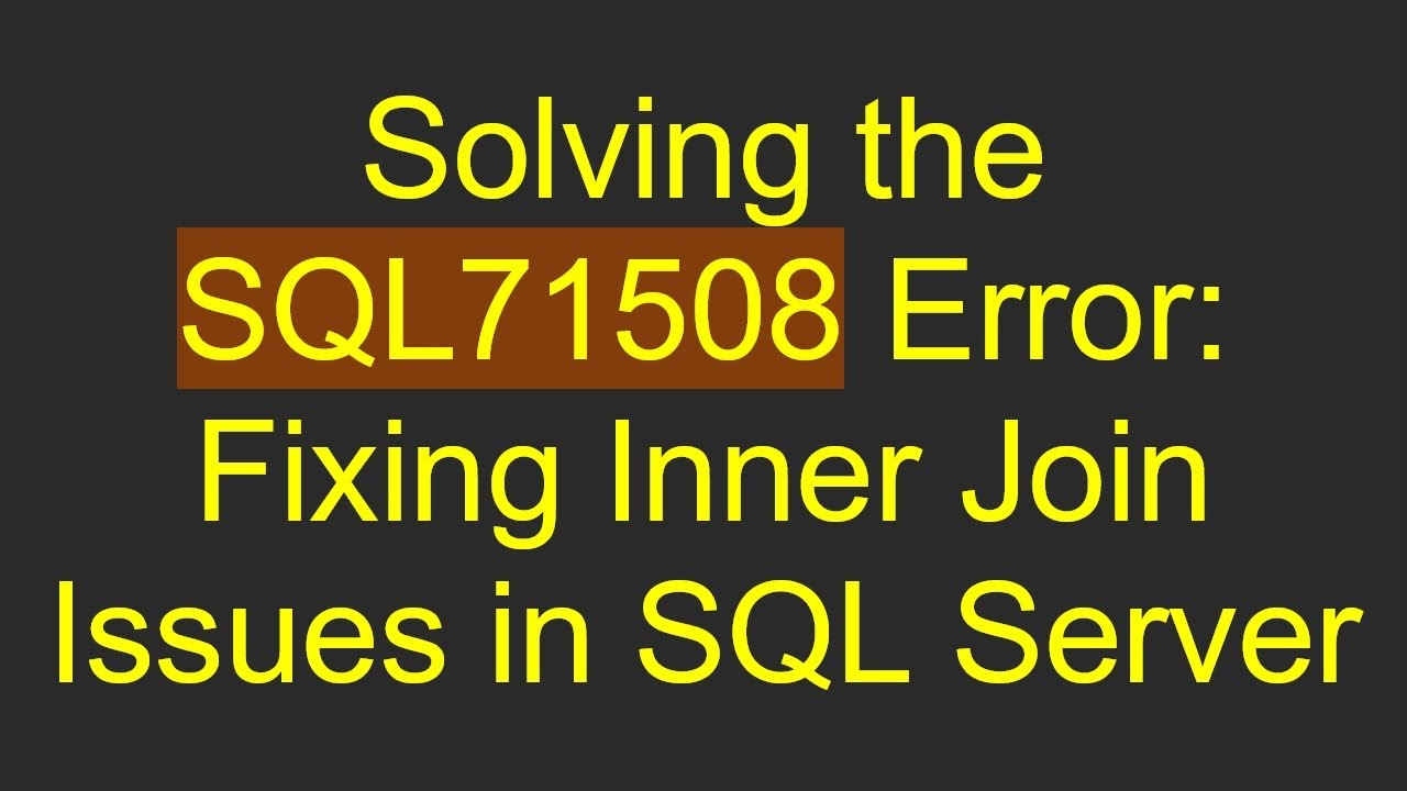 Solving the SQL71508 Error: Fixing Inner Join Issues in SQL Server